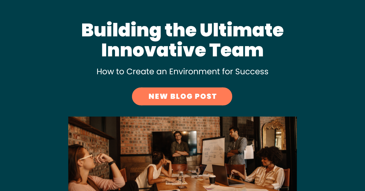 Building the Ultimate Innovative Team: How to Create an Environment for ...
